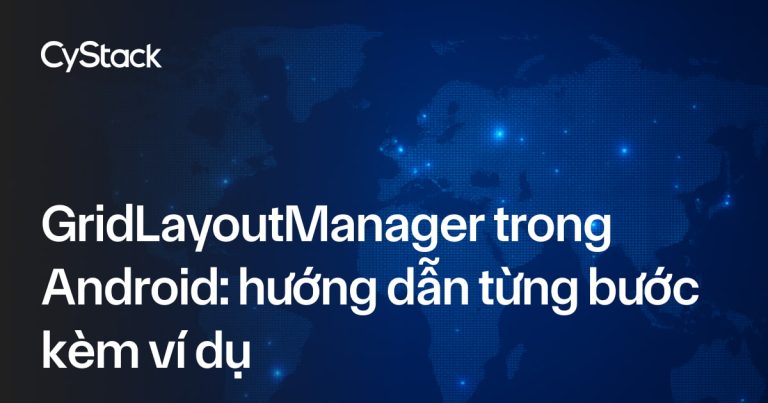 GridLayoutManager trong Android: hướng dẫn từng bước kèm ví dụ ...
