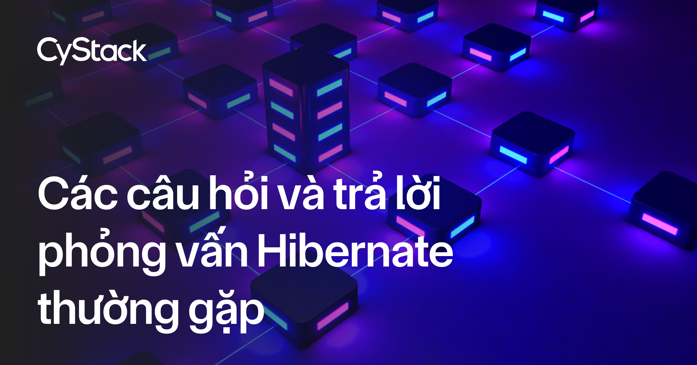 Các câu hỏi và trả lời phỏng vấn Hibernate thường gặp - CyStack Tutorial