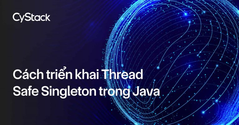 Cách triển khai Thread Safe Singleton trong Java - CyStack Tutorial
