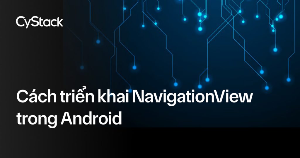Cách triển khai NavigationView trong Android - CyStack Tutorial
