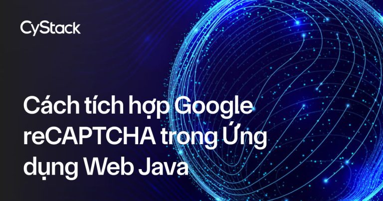 Cách tích hợp Google reCAPTCHA trong Ứng dụng Web Java - CyStack Tutorial