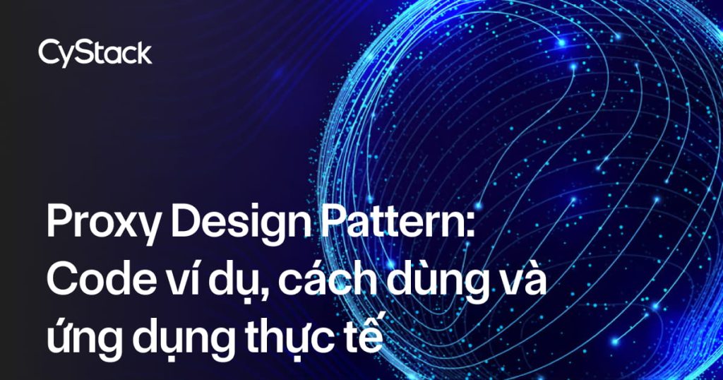 Proxy Design Pattern: Code ví dụ, cách dùng và ứng dụng thực tế ...