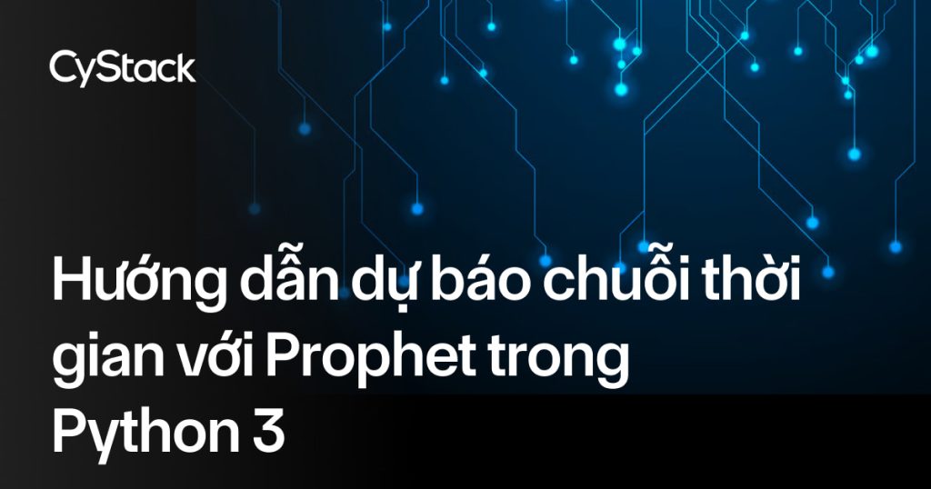 Hướng dẫn dự báo chuỗi thời gian với Prophet trong Python 3 - CyStack ...
