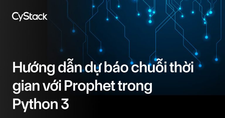 Hướng dẫn dự báo chuỗi thời gian với Prophet trong Python 3 - CyStack Tutorial