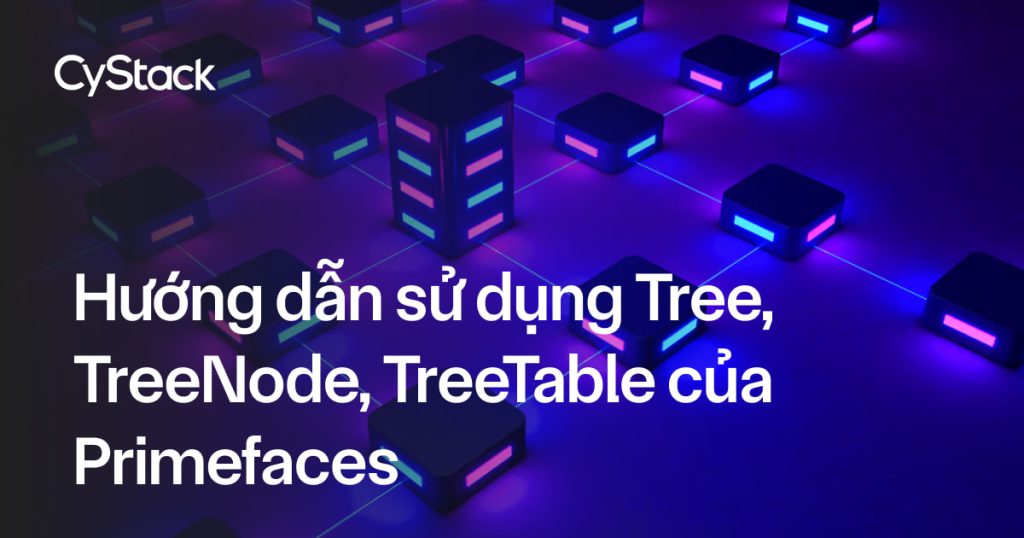 Hướng dẫn sử dụng Tree, TreeNode, TreeTable của Primefaces - CyStack Tutorial