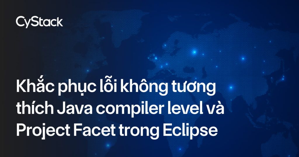 Hướng dẫn khắc phục lỗi không tương thích Java compiler level và Project Facet trong Eclipse ...