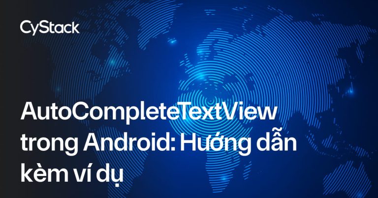 AutoCompleteTextView trong Android: Hướng dẫn kèm ví dụ - CyStack Tutorial