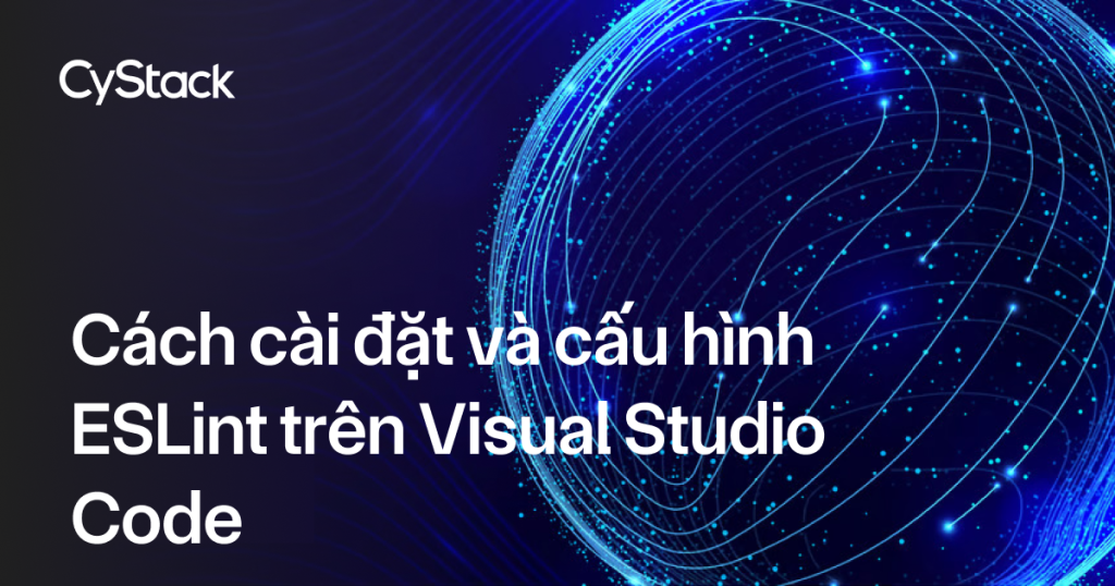 Cách cài đặt và cấu hình ESLint trên Visual Studio Code - CyStack Tutorial