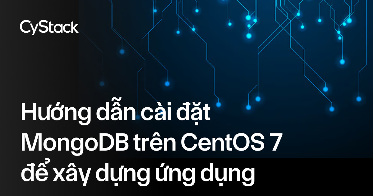Hướng dẫn cài đặt MongoDB trên CentOS 7 để xây dựng ứng dụng - CyStack Tutorial