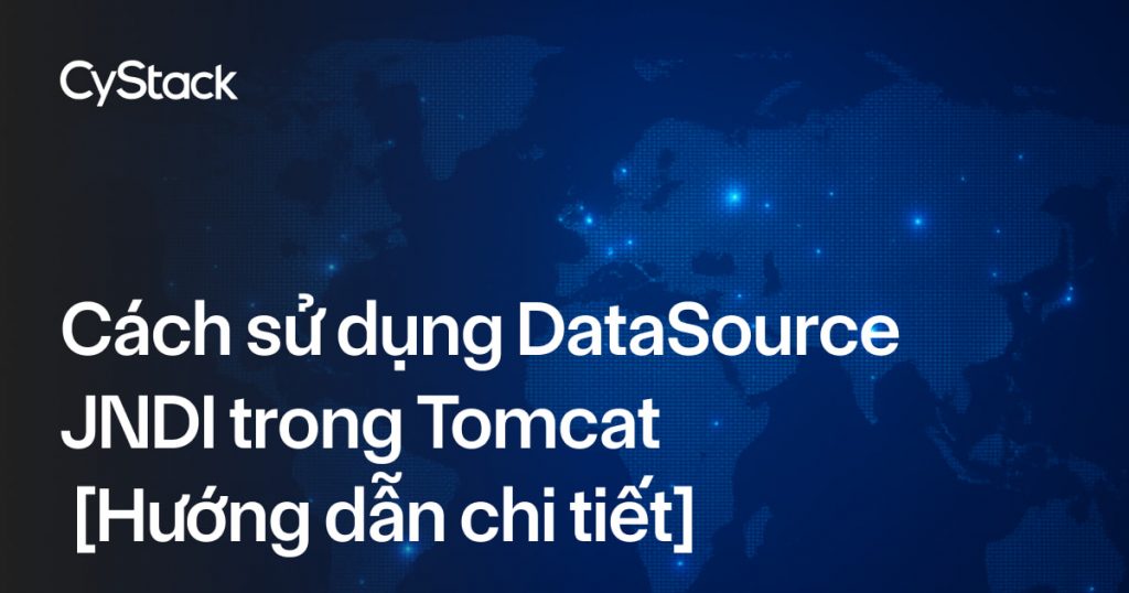 Cách sử dụng DataSource JNDI trong Tomcat [Hướng dẫn chi tiết] - CyStack Tutorial