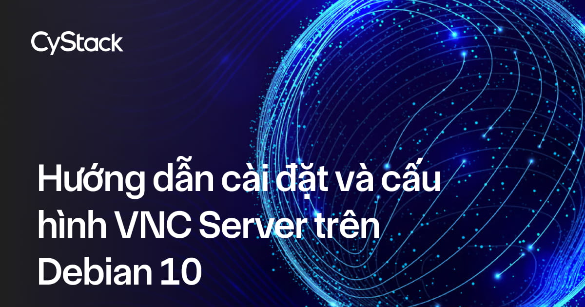 Hướng dẫn cài đặt và cấu hình VNC Server trên Debian 10 - CyStack Tutorial