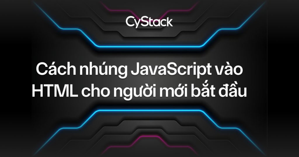 Cách nhúng JavaScript vào HTML cho người mới bắt đầu - CyStack Tutorial