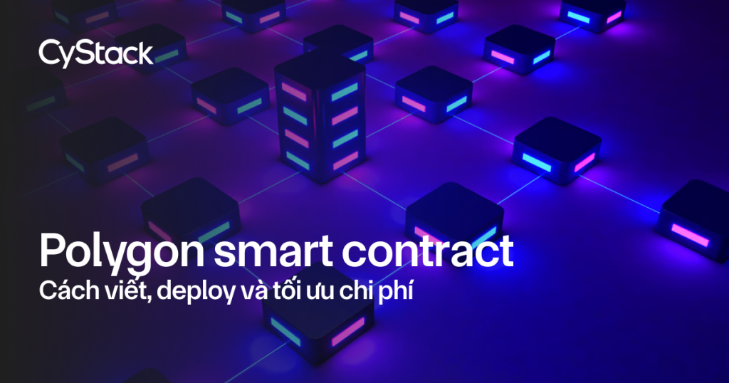 Polygon smart contract: Cách viết, deploy và tối ưu chi phí