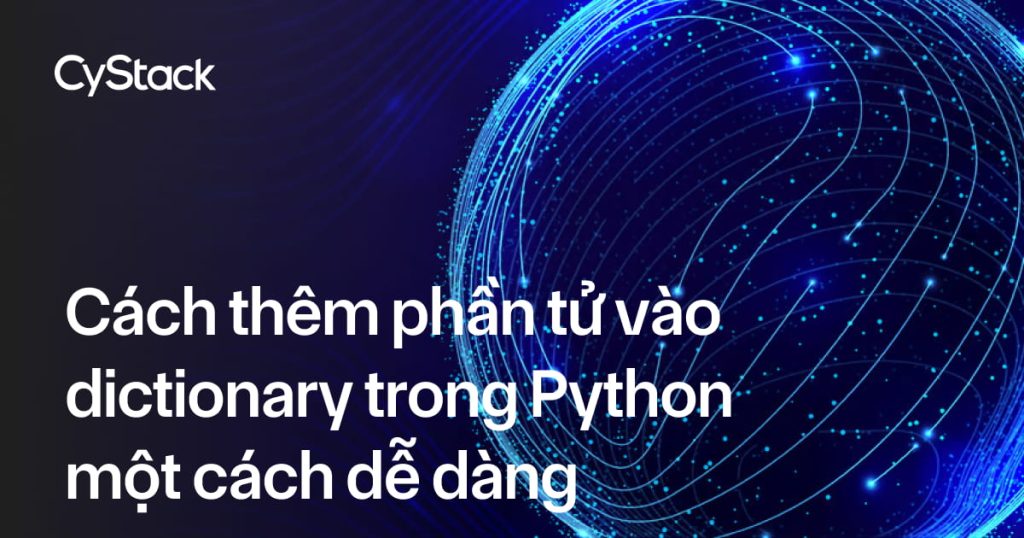Cách thêm phần tử vào dictionary trong Python một cách dễ dàng - CyStack Tutorial