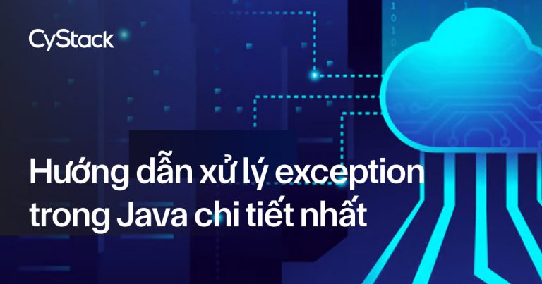 Hướng dẫn xử lý exception trong Java chi tiết nhất - CyStack Tutorial