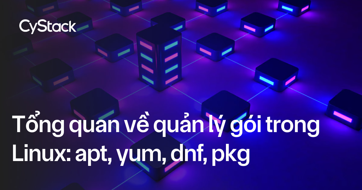 Tổng quan về quản lý gói trong Linux: apt, yum, dnf, pkg - CyStack Tutorial