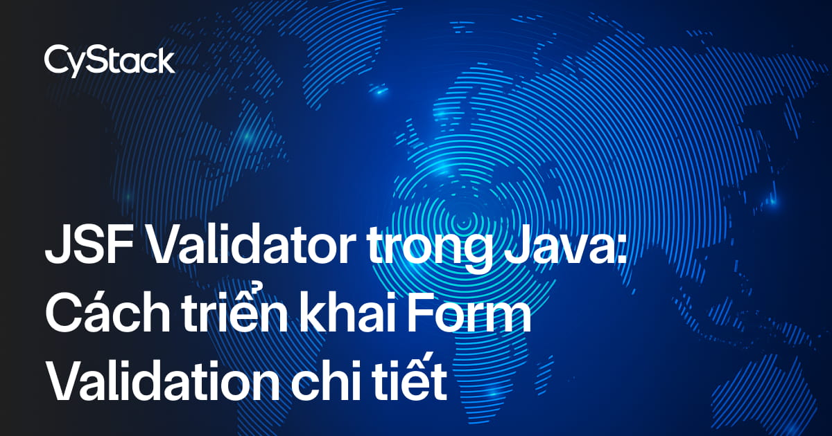 JSF Validator trong Java: Cách triển khai Form Validation chi tiết - CyStack Tutorial