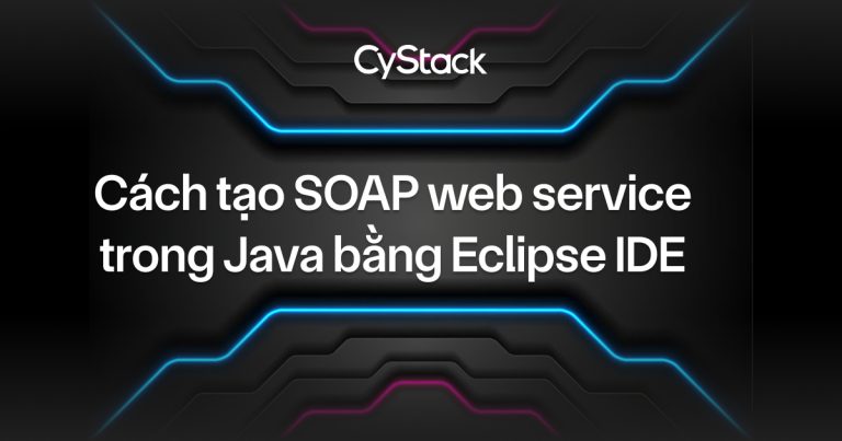Tạo SOAP web service trong Java bằng Eclipse IDE – có ví dụ minh họa - CyStack Tutorial