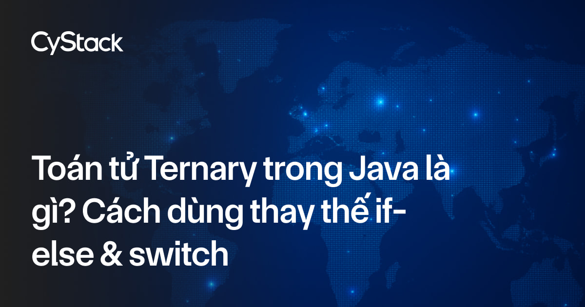 Toán tử Ternary trong Java là gì? Cách dùng thay thế if-else & switch - CyStack Tutorial