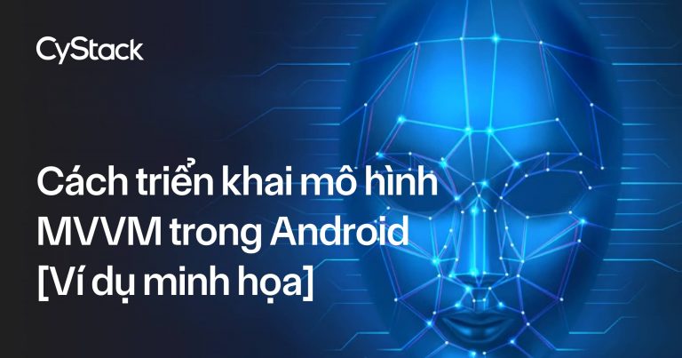 Cách triển khai mô hình MVVM trong Android [Ví dụ minh họa]