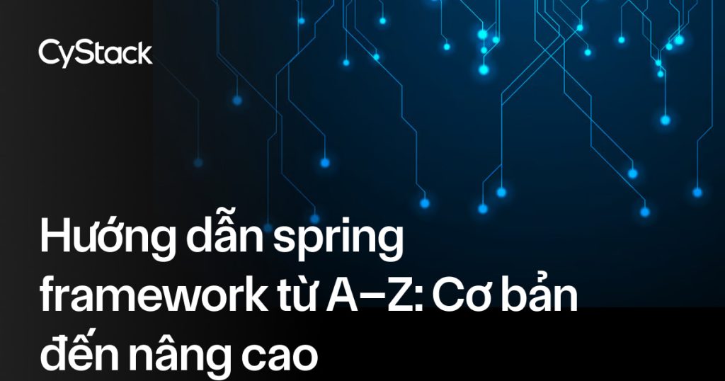Hướng dẫn spring framework từ A–Z: Cơ bản đến nâng cao - CyStack Tutorial