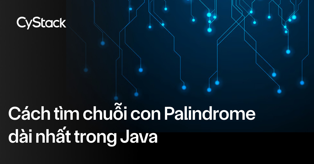 Tìm chuỗi con Palindrome dài nhất trong Java [Hướng dẫn chi tiết]