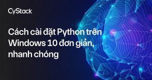 Cách cài đặt Python trên Windows 10 đơn giản, nhanh chóng