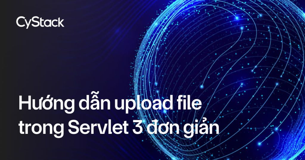 Hướng dẫn upload file trong Servlet 3 đơn giản - CyStack Tutorial