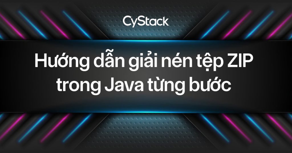 Hướng dẫn giải nén tệp ZIP trong Java từng bước - CyStack Tutorial