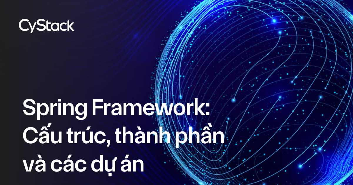 Spring Framework: Cấu trúc, thành phần và các dự án - CyStack Tutorial