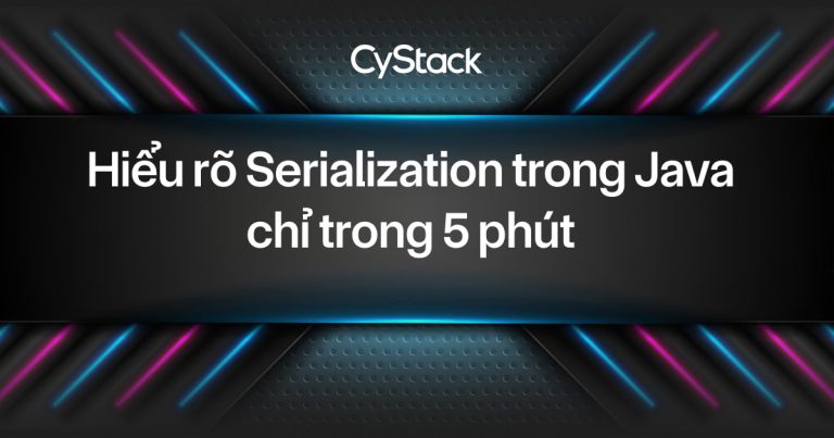 Hiểu rõ Serialization trong Java chỉ trong 5 phút - CyStack Tutorial