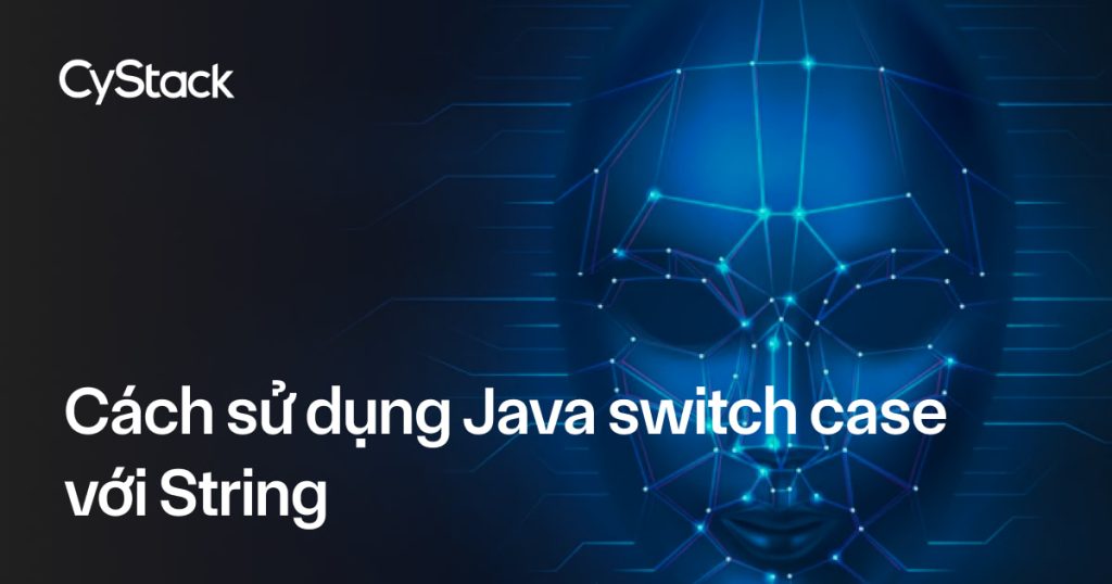 Cách sử dụng Java switch case với String - CyStack Tutorial