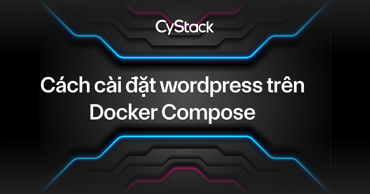 Cách cài đặt wordpress trên Docker Compose - CyStack Tutorial