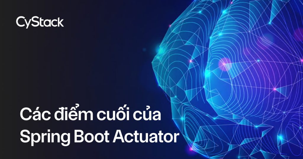 Các điểm cuối của Spring Boot Actuator - CyStack Tutorial