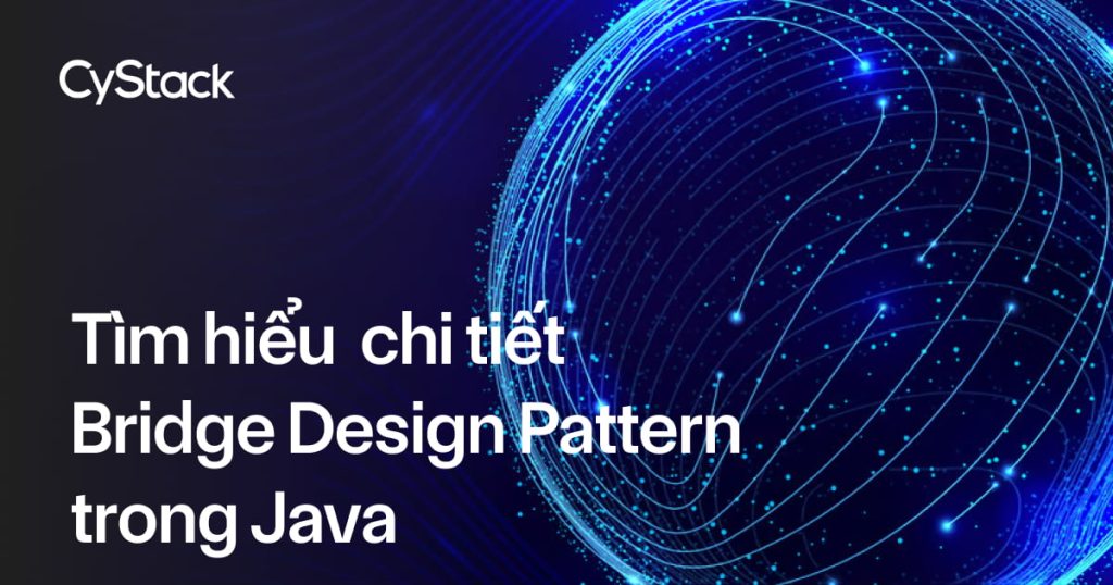 Tìm hiểu Bridge Design Pattern trong Java - CyStack Tutorial