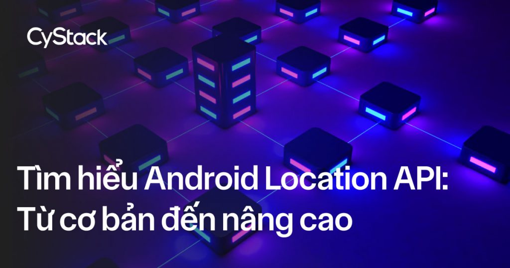 Tìm hiểu về Android Location API