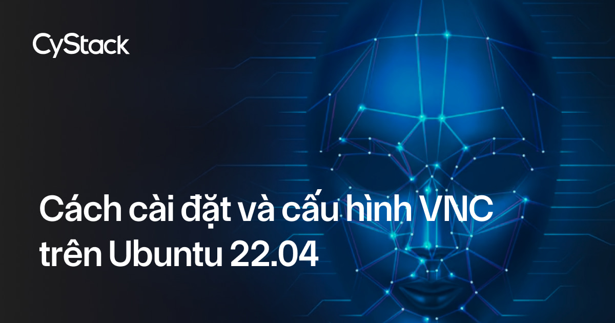 Cách cài đặt và cấu hình VNC trên Ubuntu 22.04 - CyStack Tutorial