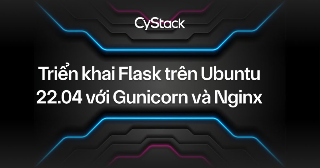 Triển khai Flask trên Ubuntu 22.04 với Gunicorn và Nginx - CyStack Tutorial