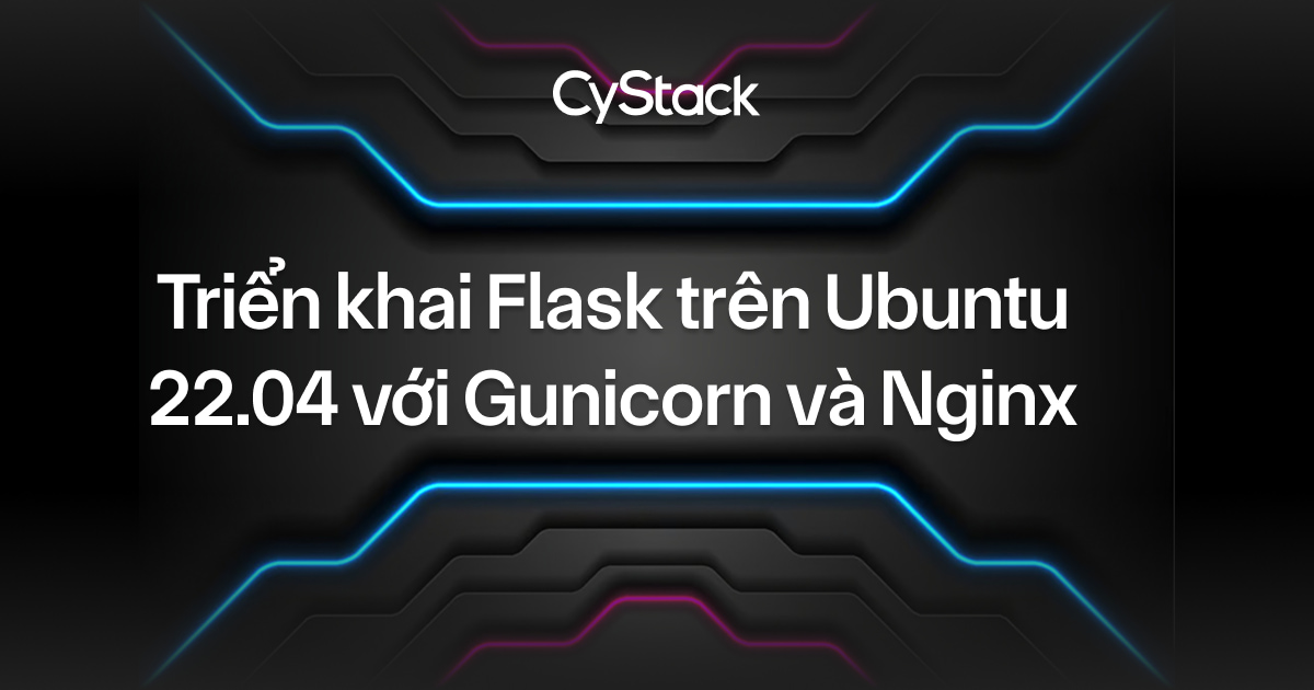 Triển khai Flask trên Ubuntu 22.04 với Gunicorn và Nginx - CyStack Tutorial