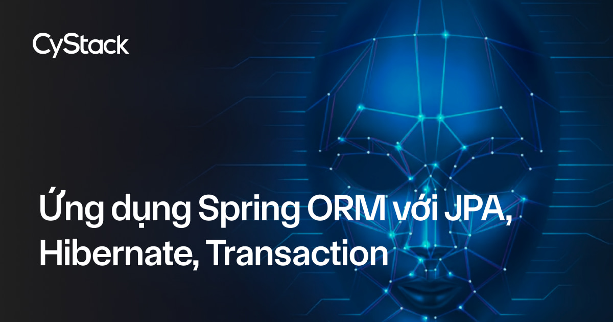 Ứng dụng Spring ORM với JPA, Hibernate, Transaction - CyStack Tutorial