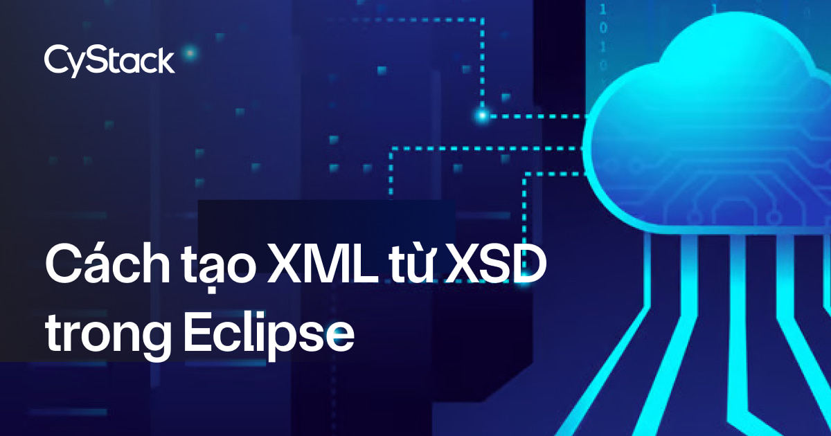 Cách tạo XML từ XSD trong Eclipse - CyStack Tutorial