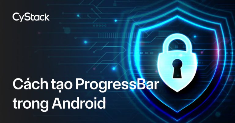 Cách tạo ProgressBar trong Android - CyStack Tutorial