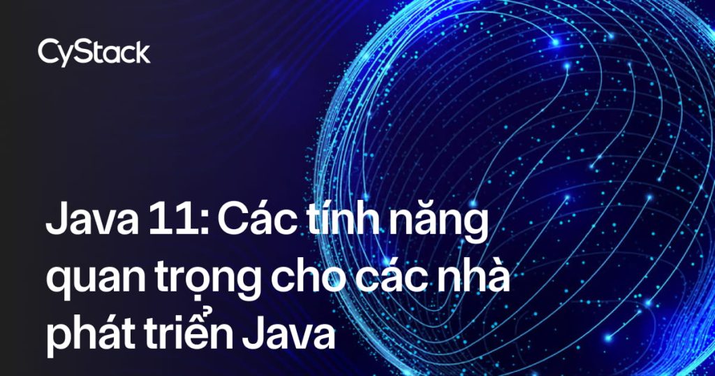 Java 11: Các tính năng quan trọng cho các nhà phát triển Java - CyStack Tutorial