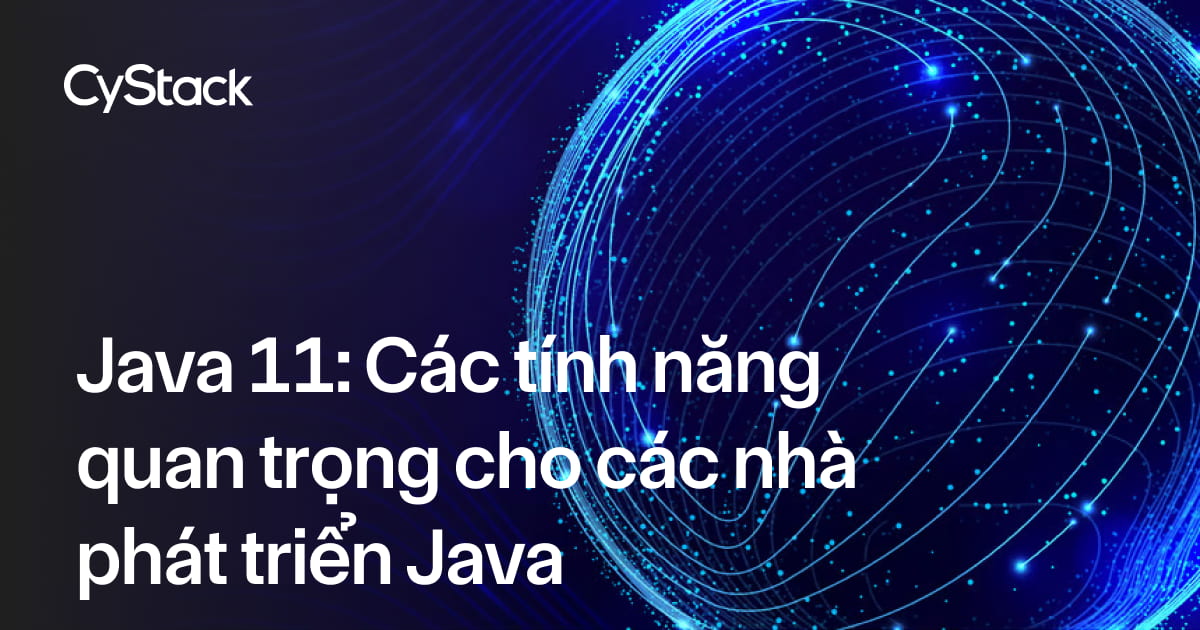 Java 11: Các tính năng quan trọng cho các nhà phát triển Java - CyStack Tutorial