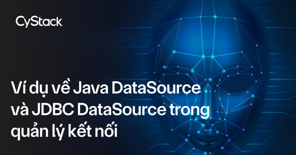 Ví dụ về Java DataSource và JDBC DataSource trong quản lý kết nối - CyStack Tutorial