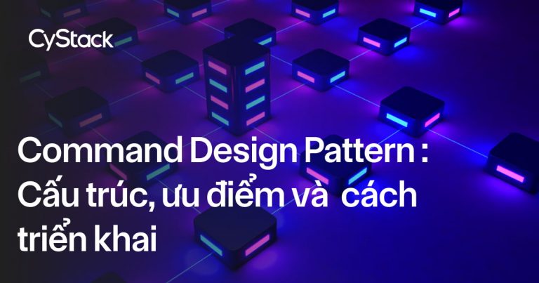 Tìm hiểu Command Pattern trong Java: Cấu trúc, ưu điểm và cách triển khai - CyStack Tutorial