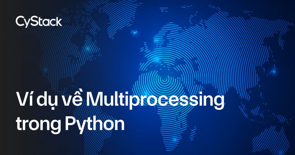 Ví dụ về Multiprocessing trong Python - CyStack Tutorial