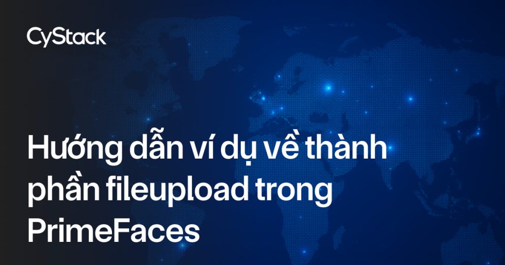 Hướng dẫn ví dụ về thành phần fileupload trong PrimeFaces - CyStack Tutorial