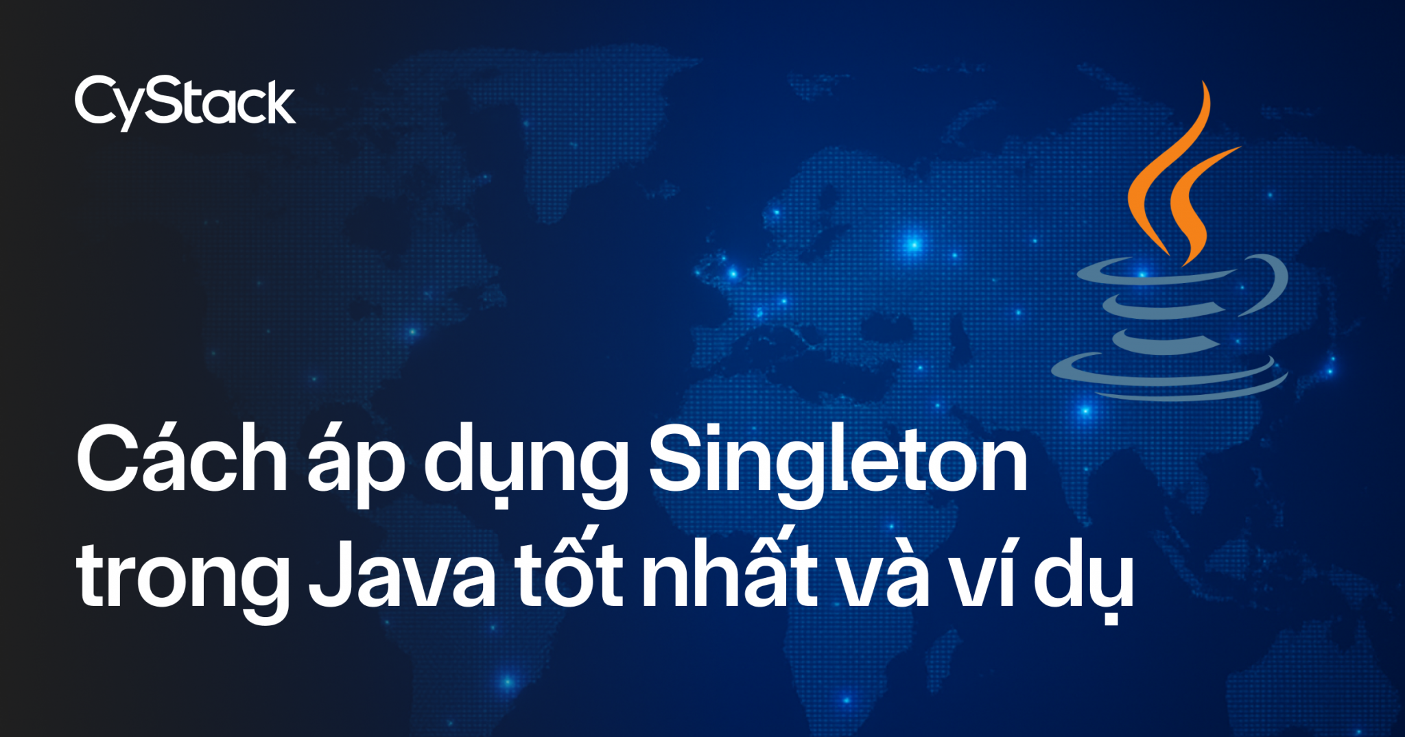 Cách áp dụng Singleton trong Java tốt nhất [ví dụ minh họa] - CyStack Tutorial